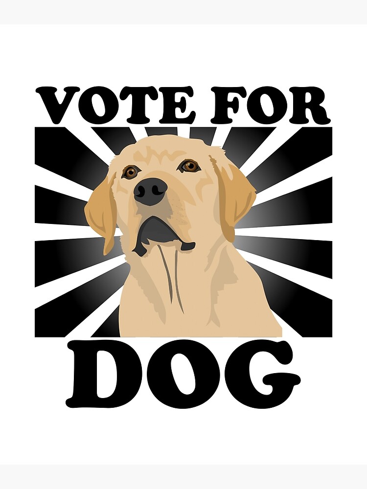 "Vote For Dog in the 2020 Election! Dog For President!" Poster by ...
