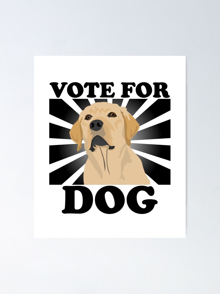 "Vote For Dog in the 2020 Election! Dog For President!" Poster by ...