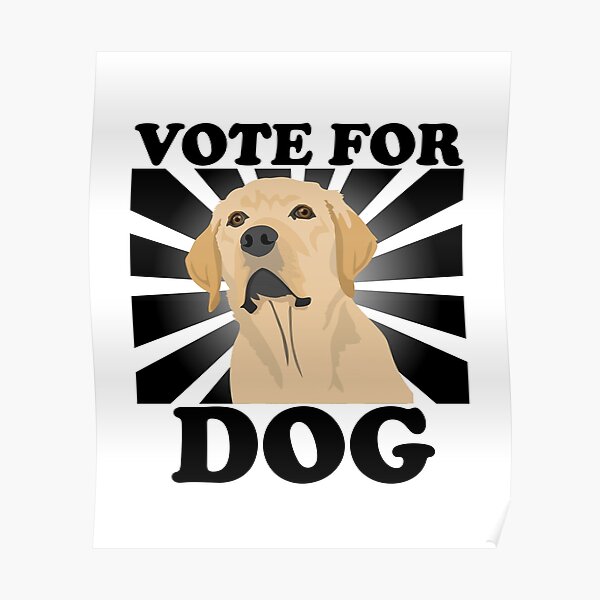 "Vote For Dog in the 2020 Election! Dog For President!" Poster by ...