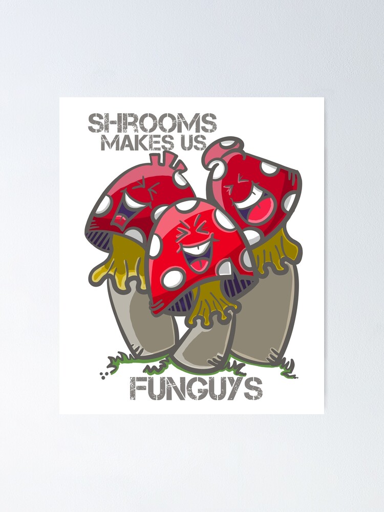 "Mushrooms, Shrooms makes us fun guys, cartoon" Poster for Sale by ...
