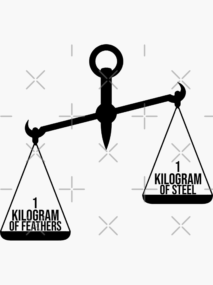 "A Kilogram of Steel or A Kilogram of Feathers?" Sticker for Sale by ...