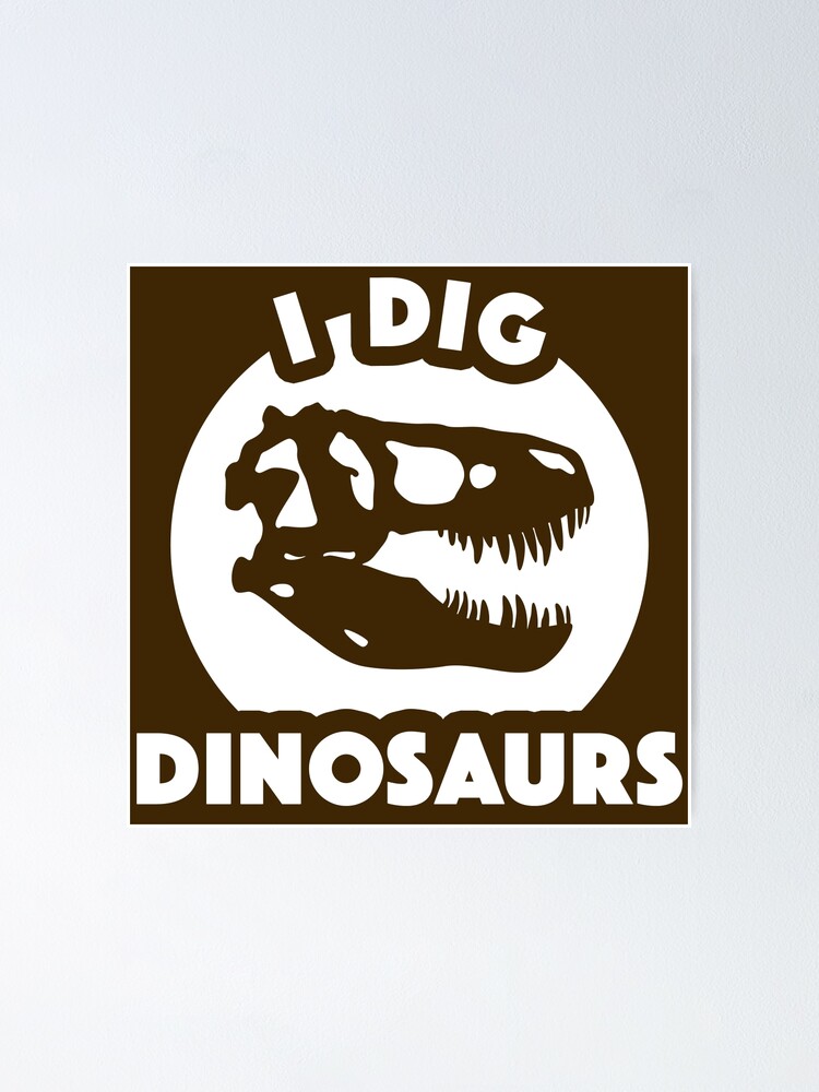 "I Dig Dinosaurs" Poster by dinosareforever | Redbubble