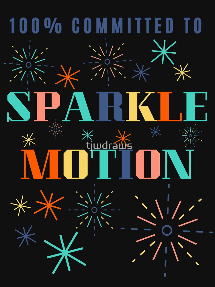 "100% Committed to Sparkle Motion" T-shirt for Sale by tjwdraws ...