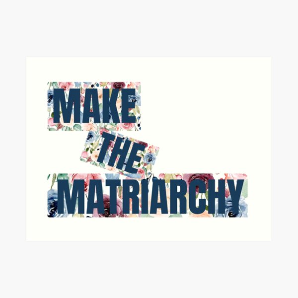 Matriarchy Art Prints | Redbubble