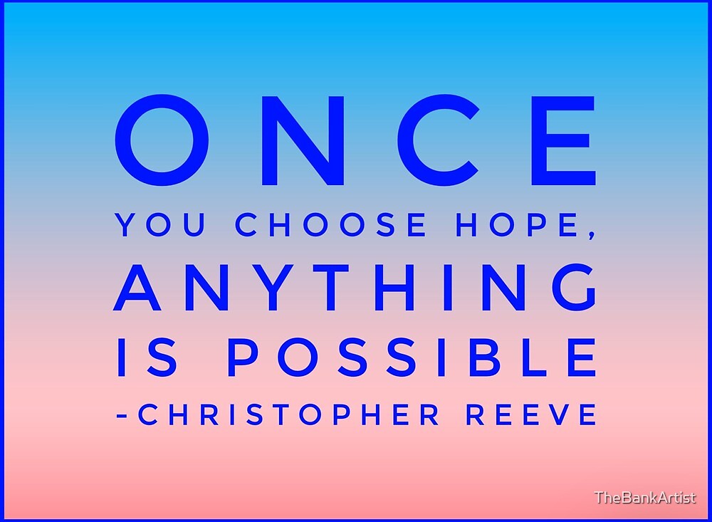 "Once you choose hope, anything is possible." by TheBankArtist | Redbubble