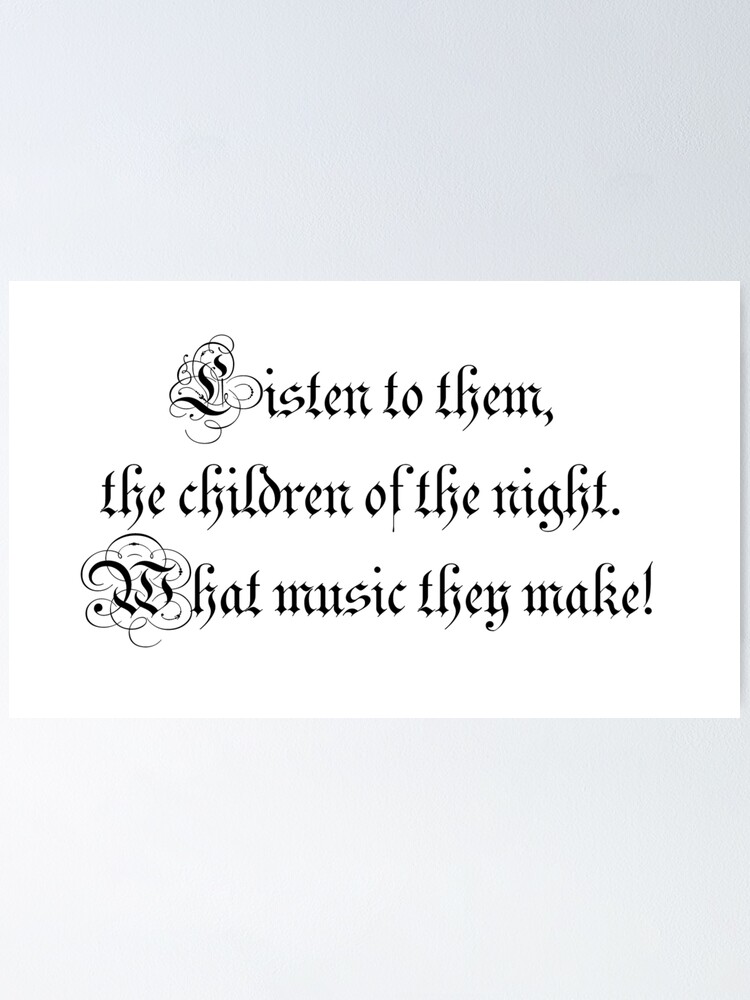 "Listen to them, the children of the night. What music they make ...