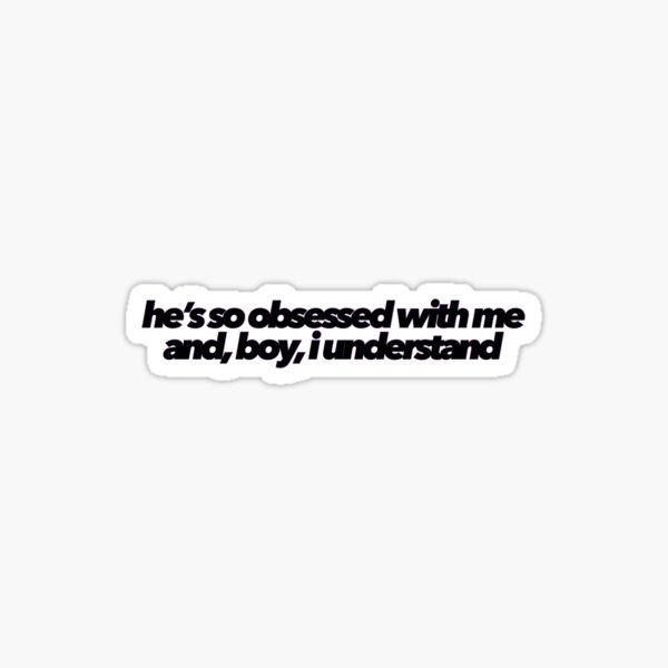 "he’s so obsessed with me and boy I understand | i think he knows ...