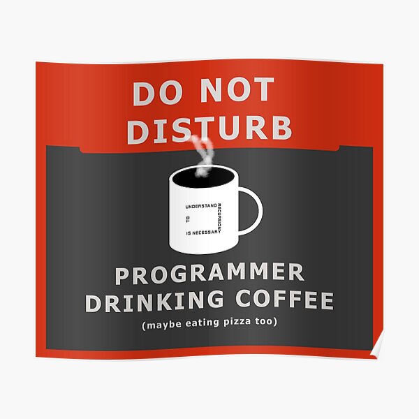 "Do not disturb - programmer drinking coffee (maybe eating pizza too ...