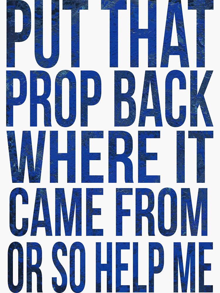 "Put that prop back where it came from or so help me" Sticker for Sale ...