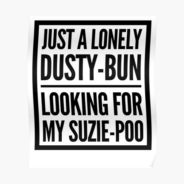 "Dusty-Bun Suzie-Poo Love" Poster by sycamoreshirts | Redbubble