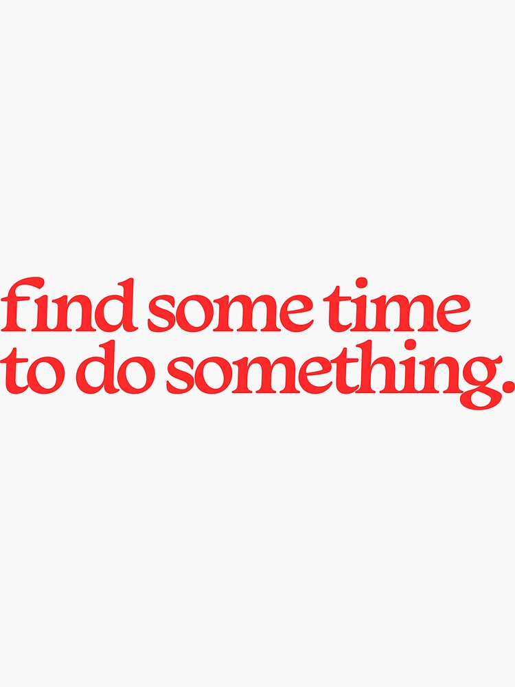 "find some time to do something " Sticker by katief44 | Redbubble