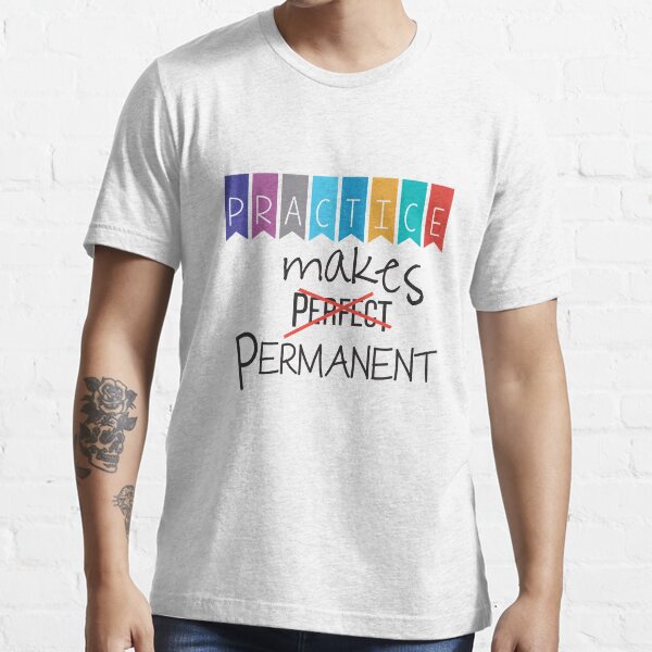 "Practice makes perfect (not), practice makes permanent" T-shirt for ...
