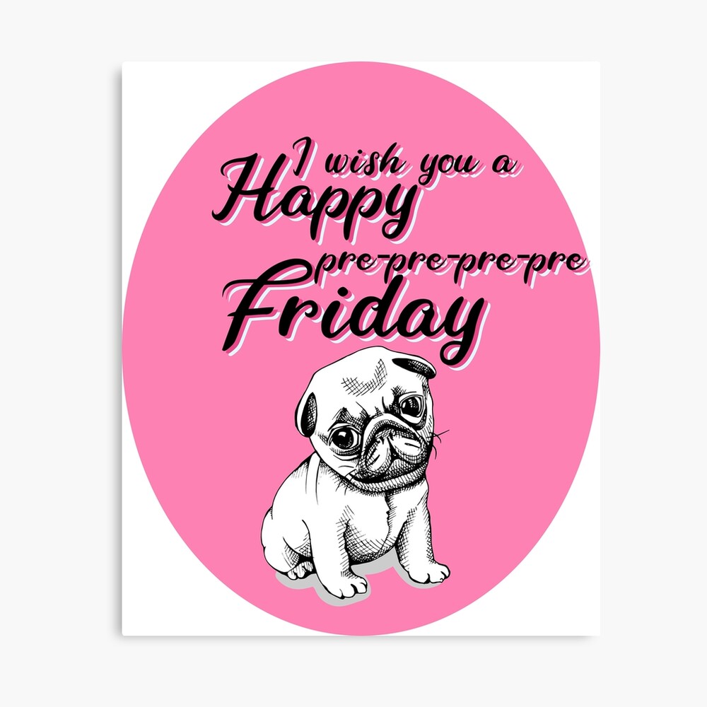 "Sweet Pug: "I wish you a happy pre-pre-pre-pre Friday!" - pink" Canvas ...