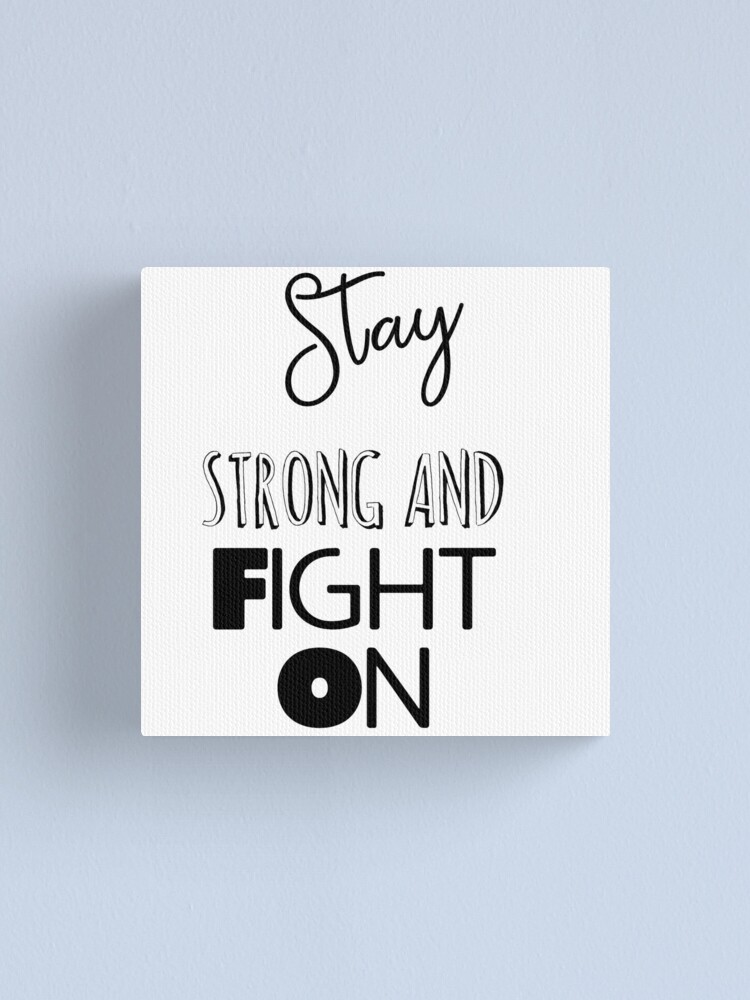"Stay Strong and Fight On" Canvas Print by Cam2f | Redbubble