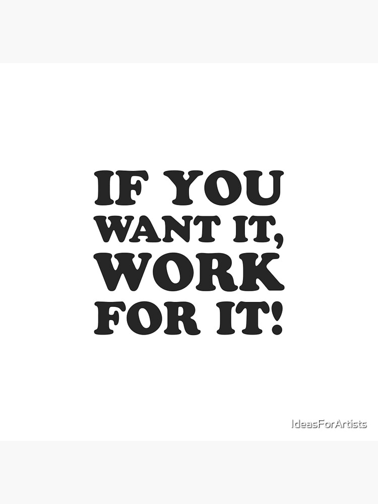 "If you want it, work for it - Motivational quotes" Poster by ...