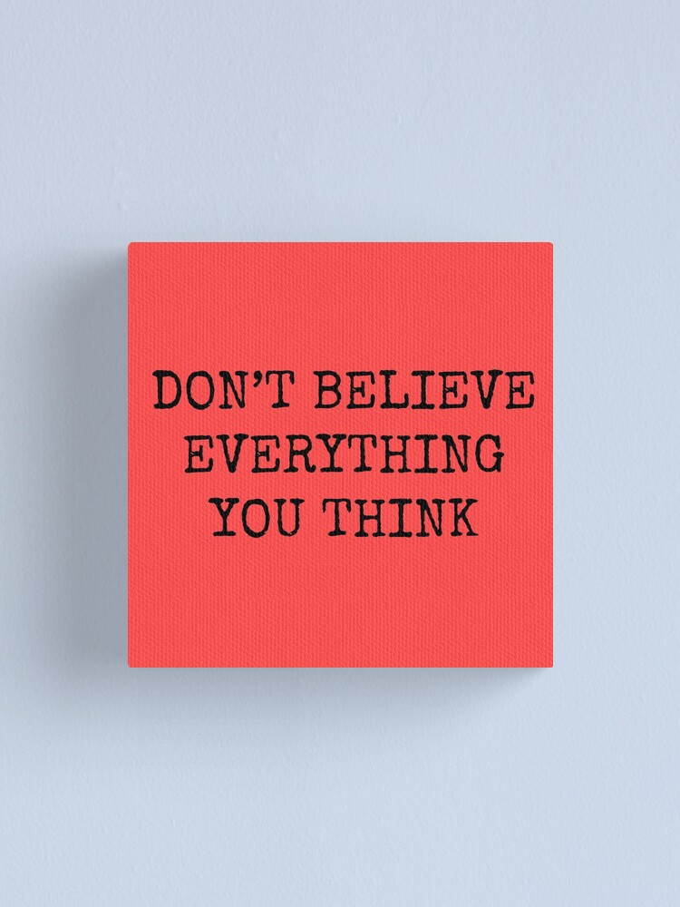 "Don’t Believe Everything You Think" Canvas Print for Sale by Rob Price ...
