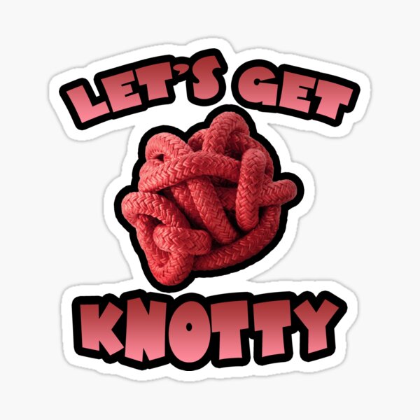 "Let's Get Knotty" Sticker for Sale by KneecapBandit | Redbubble