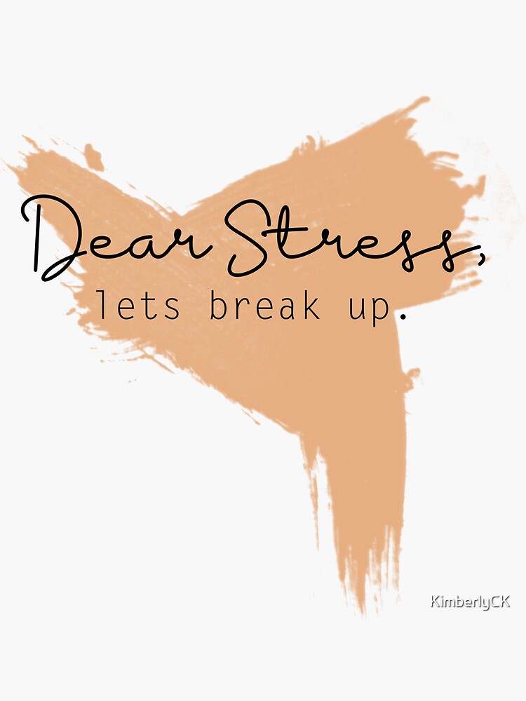 "Dear stress, let's break up!" Sticker by KimberlyCK | Redbubble