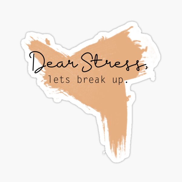 "Dear stress, let's break up!" Sticker by KimberlyCK | Redbubble