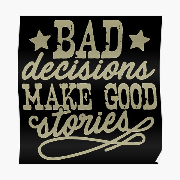 Bad Decisions Make Good Stories Posters | Redbubble