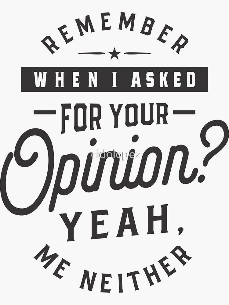 "Remember When I Asked For Your Opinion? Yeah. Me Neither" Sticker by ...