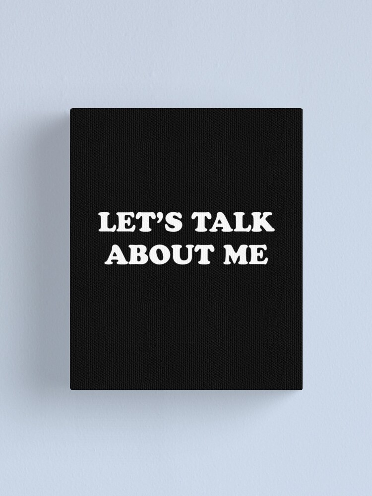 "Suggestive Let's Talk About Me Quote" Canvas Print by blueveins ...