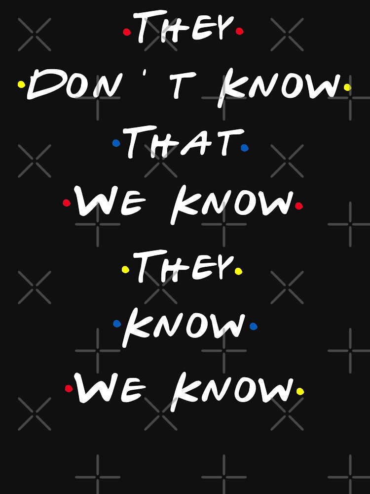 "They dont know that we know they know we know" Essential T-Shirt for ...