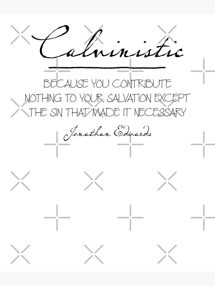 "Calvinistic Because You Contribute Nothing to your Salvation Except ...