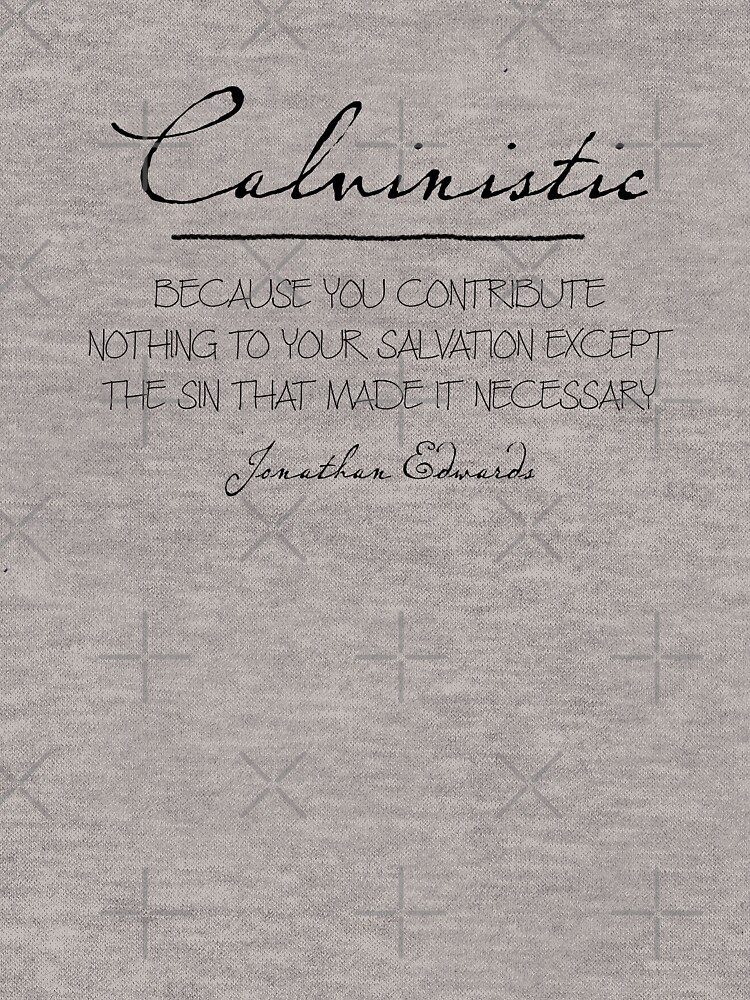 "Calvinistic Because You Contribute Nothing to your Salvation Except ...
