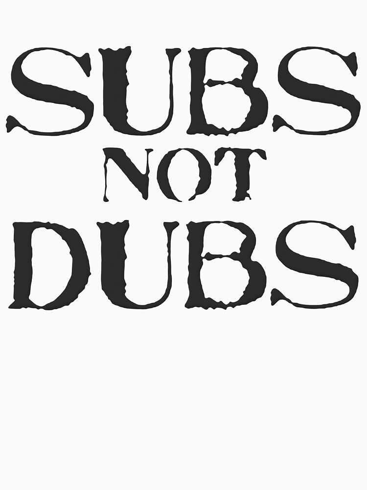 "Subs Not Dubs" T-shirt for Sale by FinallySnuff | Redbubble | subs not ...