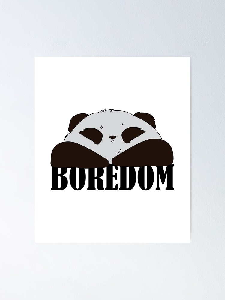 "Boredom" Poster by AnisosPteron | Redbubble