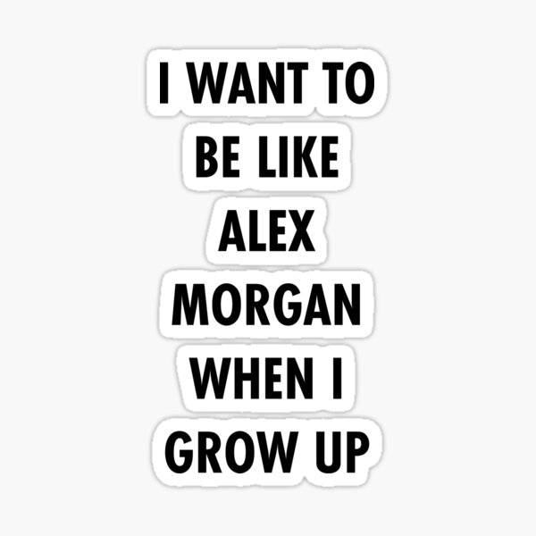 "I Want To Be Like Alex Morgan... " Sticker for Sale by lexashaught ...