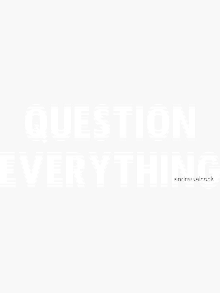 "Question Everything" Sticker for Sale by andrewalcock | Redbubble