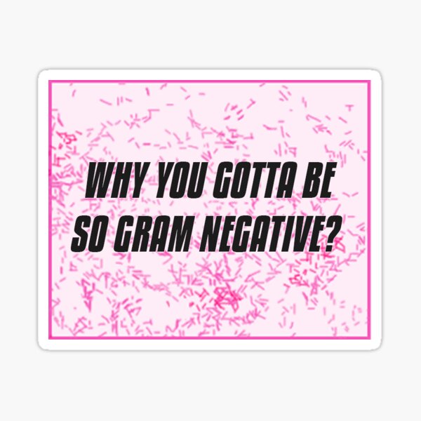 "Why you gotta be so gram negative?" Sticker for Sale by chrissygarvey ...