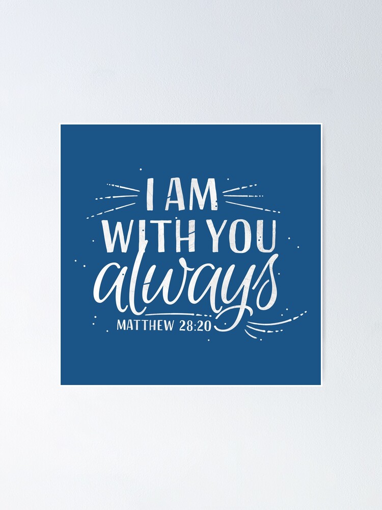 "Matthew 28:20 - I am with you always" Poster by Motivburg | Redbubble