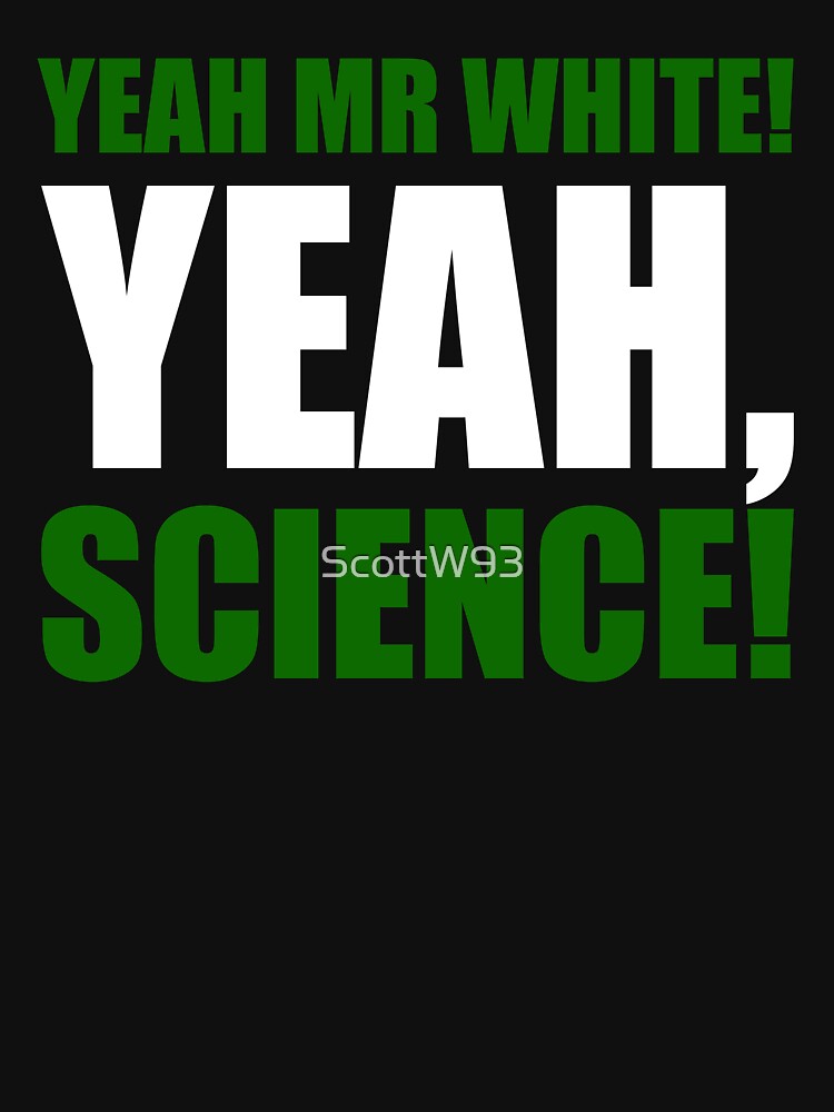 "Yeah Mr White! Yeah, Science!" T-shirt for Sale by ScottW93 ...