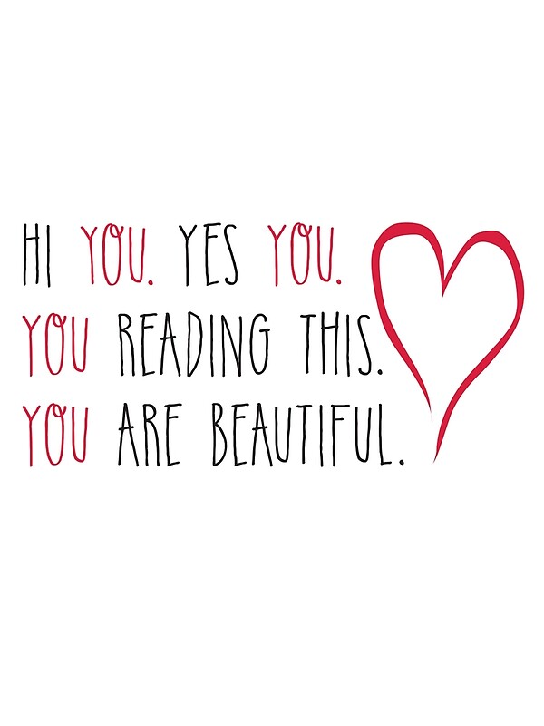 "hi you. yes you. you are beautiful." by koozepuz | Redbubble