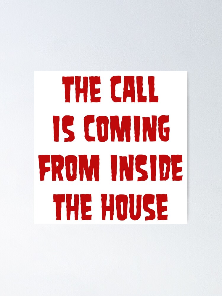 "The Call is Coming From Inside the House" Poster by serpentsky17 ...