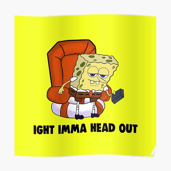 "Ight Imma Head Out Meme" Poster by Barnyardy | Redbubble