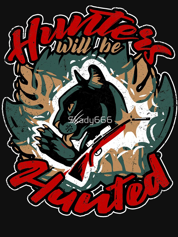 "Hunters will be hunted - For Animal Rights" T-shirt for Sale by ...