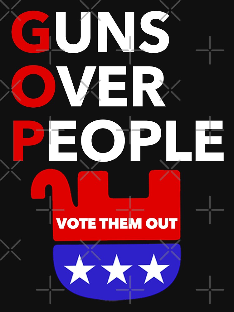 "GOP - Guns Over People - Vote Them Out" T-shirt for Sale by ...