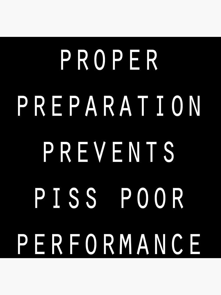 "Proper Preparation Prevents Piss Poor Performance" Poster for Sale by ...