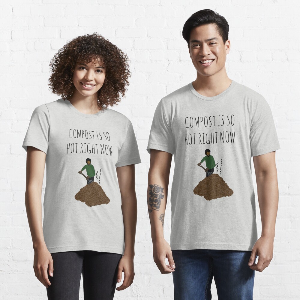 "Compost Is So Hot Right Now" T-shirt for Sale by wanungara | Redbubble ...