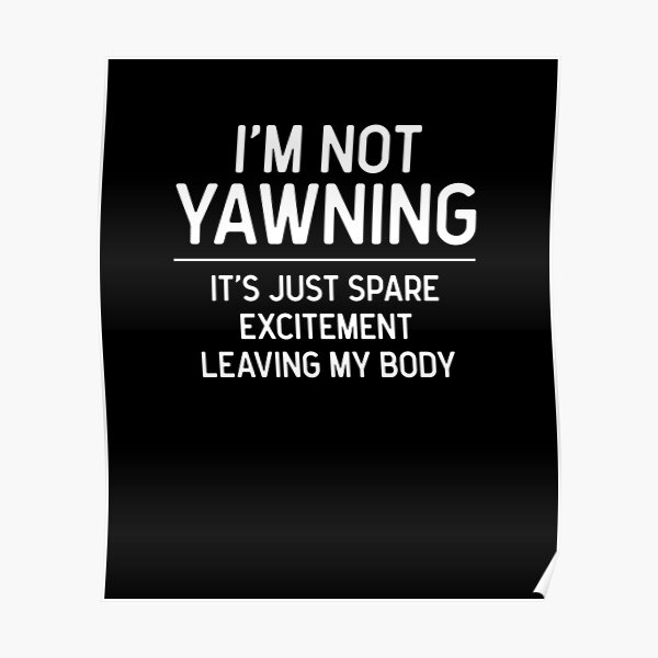 "Funny Yawn, Yawning Phrase For Sarcastic Bored People" Poster by ...