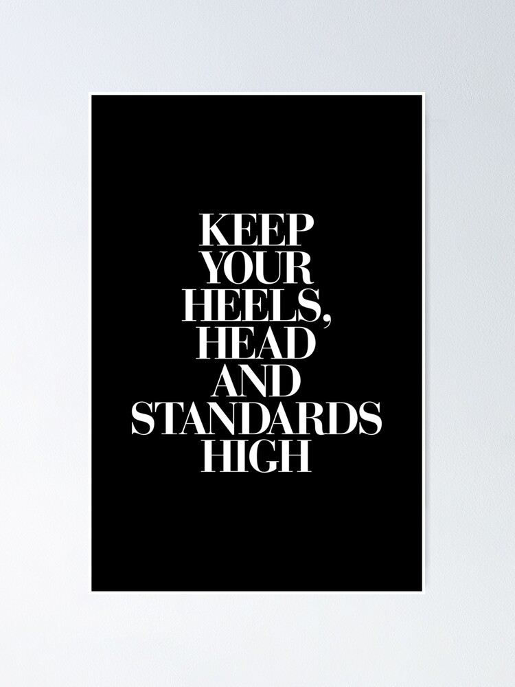 "Keep Your Heels, Head and Standards High" Poster by MotivatedType ...