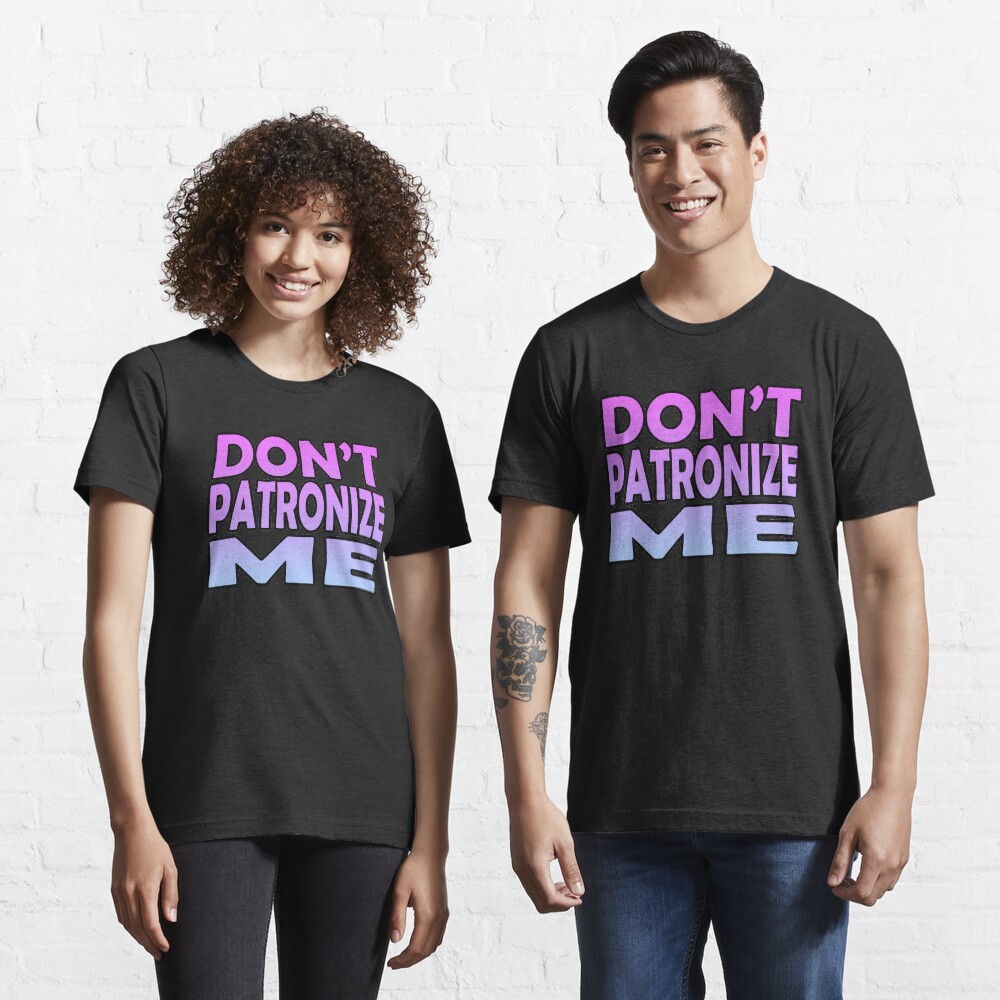 "Don't Patronize Me" T-shirt by SassyClassyMe | Redbubble