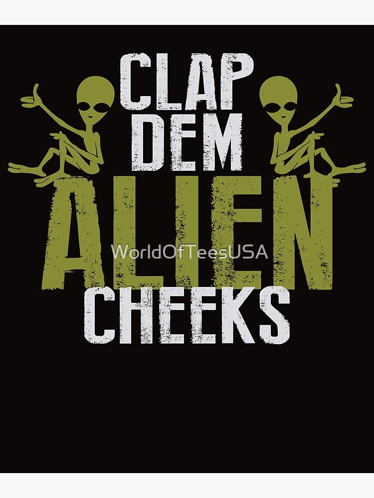 "Clap dem Alien Cheeks" Poster by WorldOfTeesUSA | Redbubble