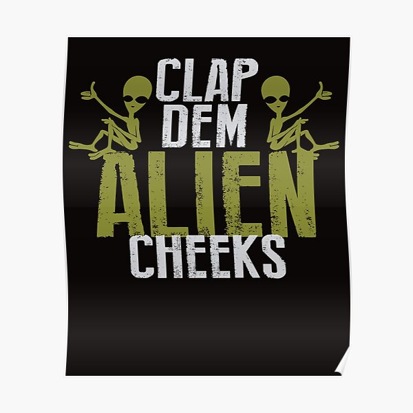 "Clap dem Alien Cheeks" Poster by WorldOfTeesUSA | Redbubble