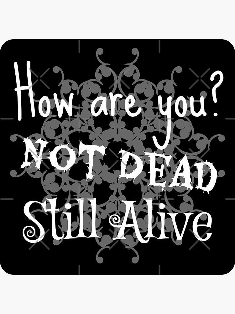 "How Are You? Not Dead Still Alive Meme on Black" Sticker by GiorgioN ...