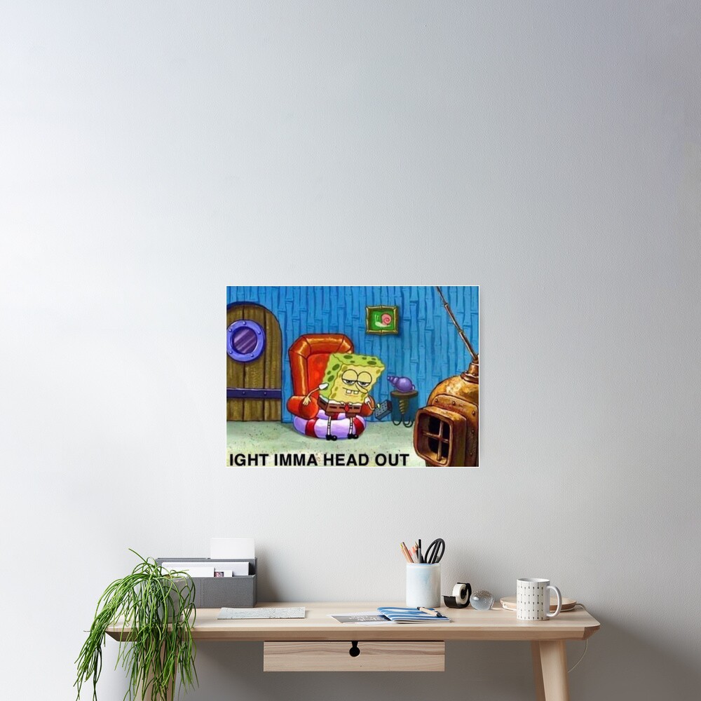 "IGHT IMMA HEAD OUT SpongeBob MEME" Poster for Sale by Keles | Redbubble